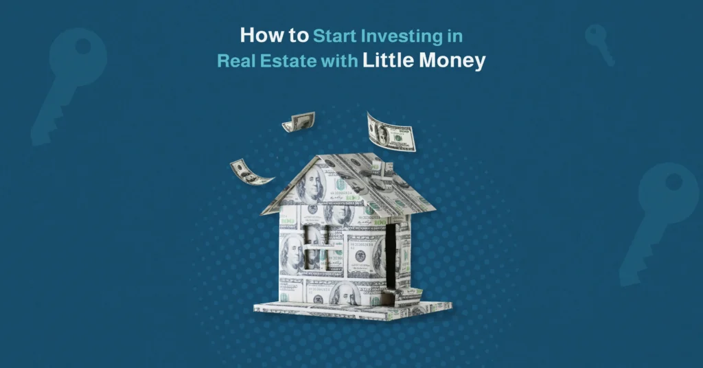 How to Start Investing in Real Estate With Little Money 2025