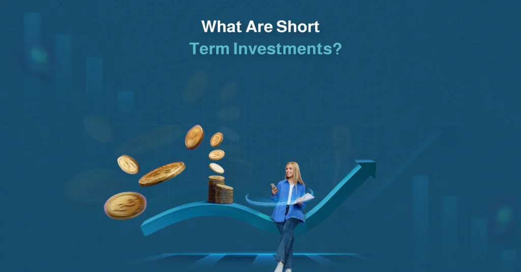 What Are Short Term Investments? Types and Benefits